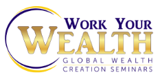 Work Your Wealth – Global Wealth Creation Seminars